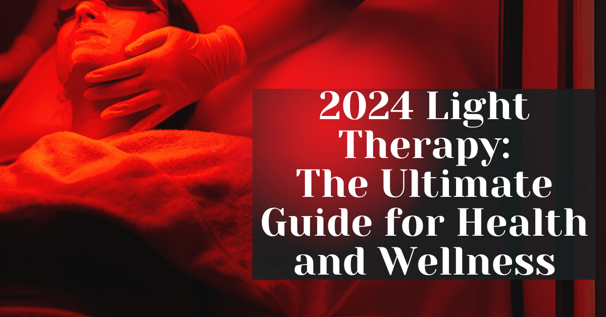 2024 Light Therapy: The Ultimate Guide for Health and Wellness